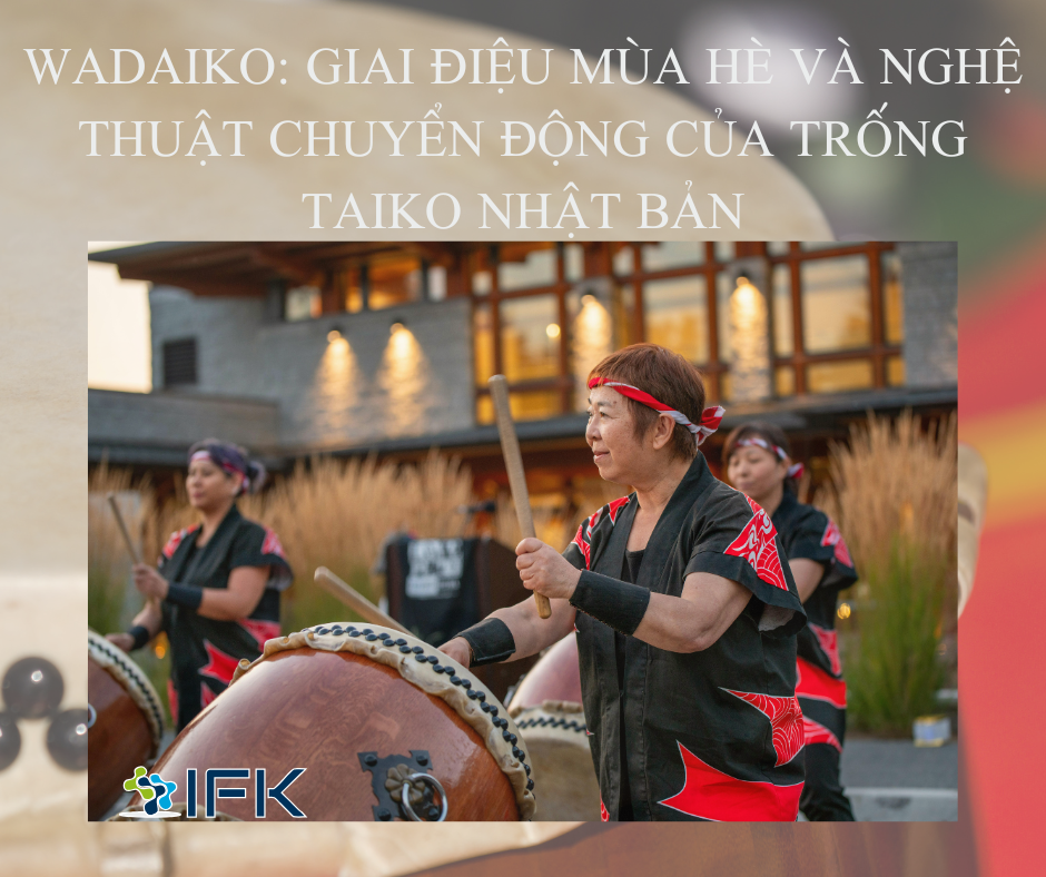 Wadaiko: Giai điệu Mùa Hè và Nghệ thuật Taiko Nhật Bản | IFK